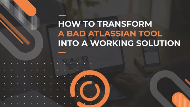 How to transform a bad Atlassian tool into a working solution
